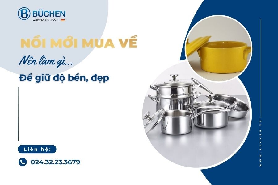 Nồi Mới Mua Về Nên Làm Gì Để Giữ Độ Bền, Đẹp - BẾP TỪ BUCHEN