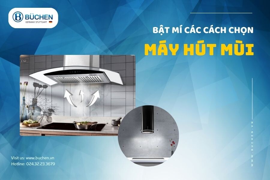 Bật Mí Các Cách Chọn Máy Hút Mùi Bếp - BẾP TỪ BUCHEN
