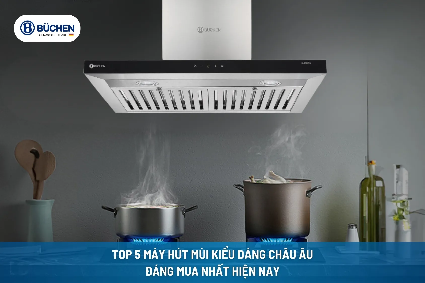 Top 5 Máy Hút Mùi Kiểu Dáng Châu Âu Đáng Mua Nhất Hiện Nay